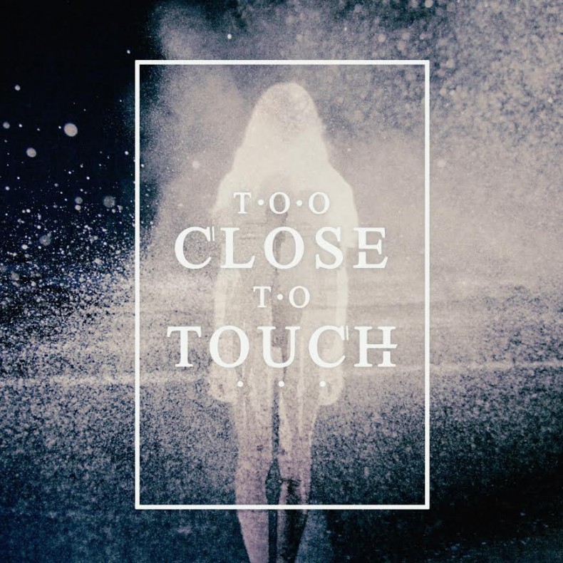 Too Close To Touch : Too Close To Touch | Has it leaked?